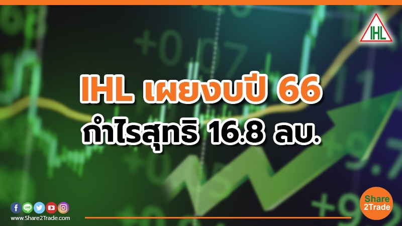 IHL เผยงบปี 66 กำไรสุทธิ 16.8 ลบ. | Share2Trade